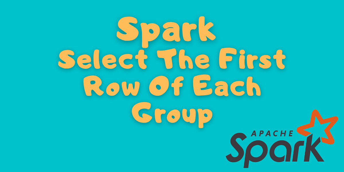 Spark: Select The First Row Of Each Group (PySpark) | by BigData-ETL | Medium
