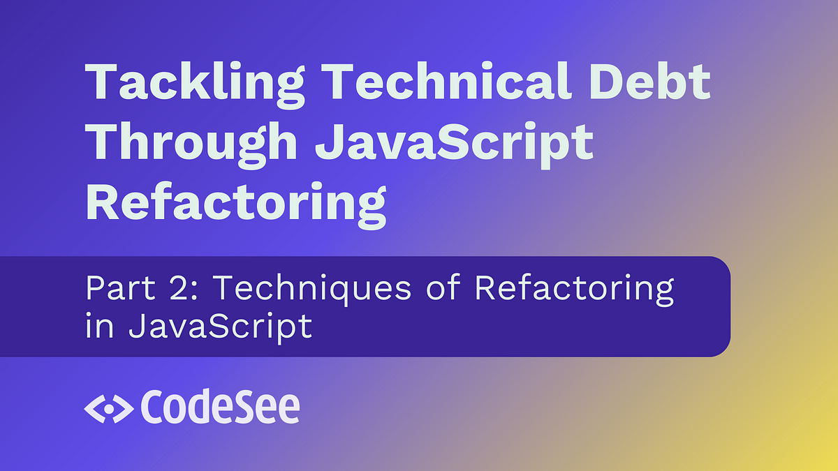 Tackling Technical Debt Through Javascript Refactoring — Part 2 Techniques Of Refactoring In 3058
