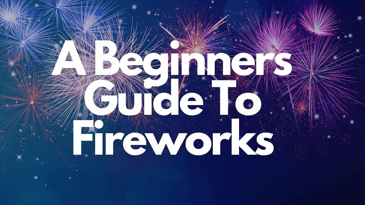 Fireworks Beginner: Igniting the Spark of Pyrotechnic Passion | by ...