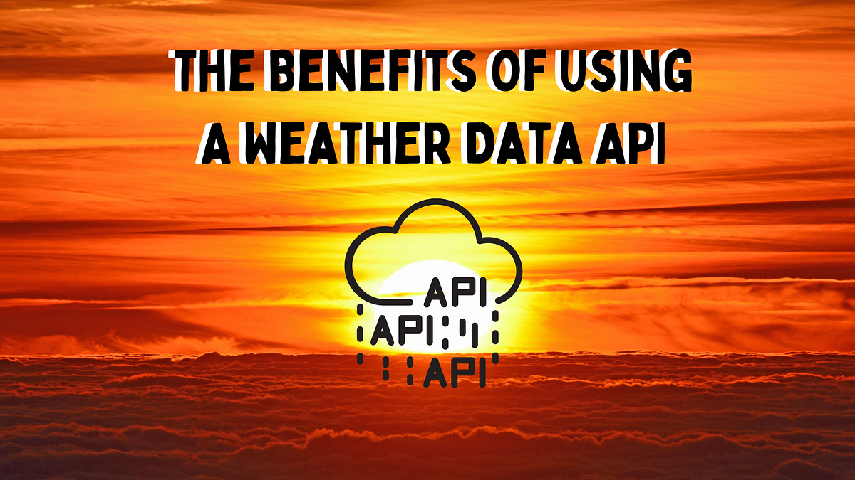 The Benefits Of Using A Weather Data API | by TheStartupFounder.com | Medium