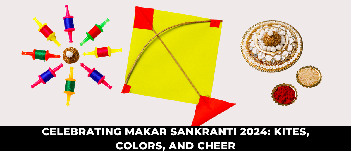 Celebrating Makar Sankranti 2024: Kites, Colors, and Cheer | by ...