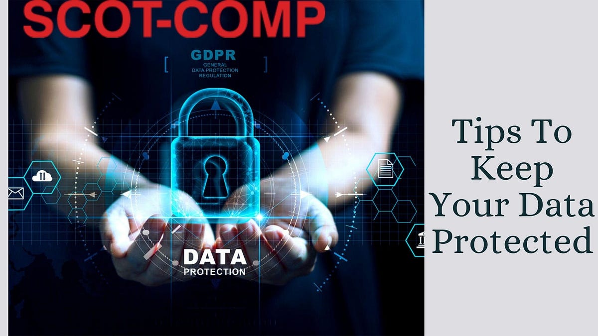 Top Tips To Keep Your Data Protected | by Scot Comp | Medium