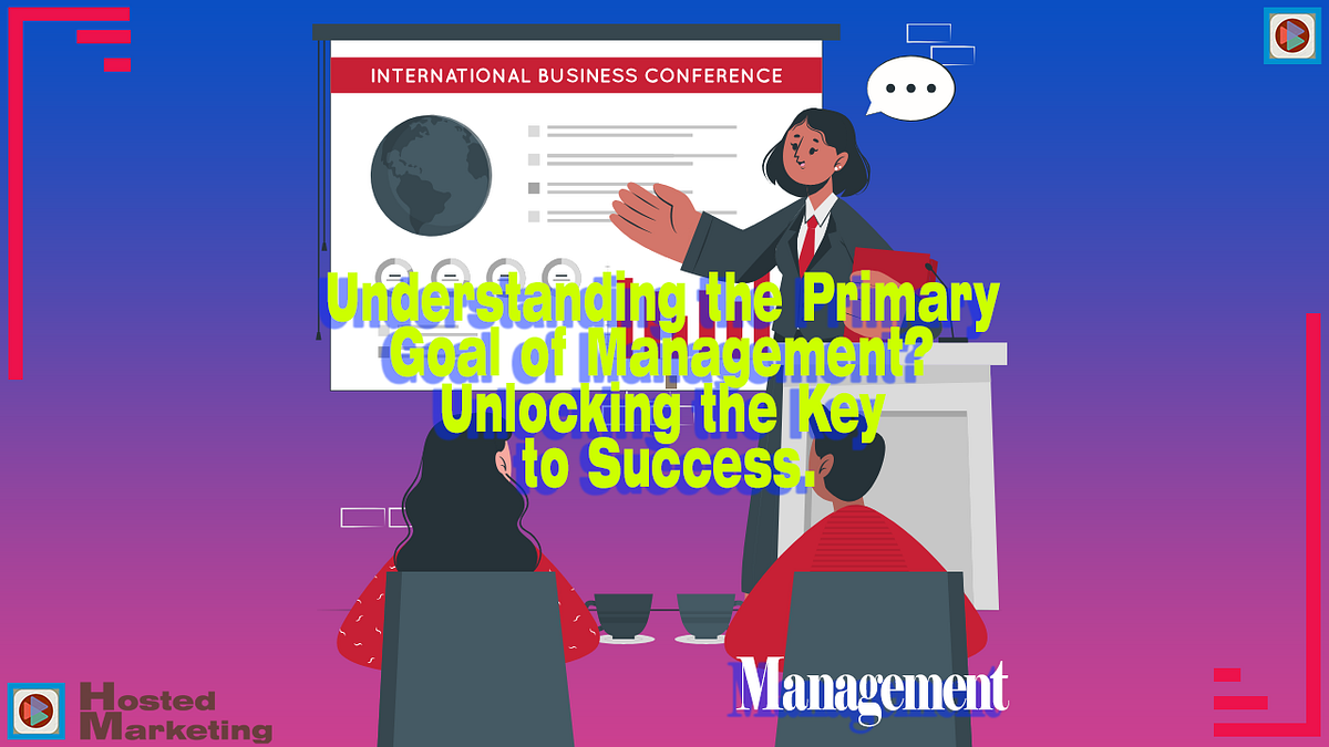 Understanding the Primary Goal of Management? Unlocking the Key to ...
