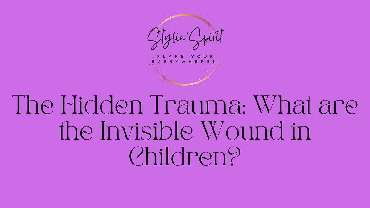 The Hidden Trauma: What are the Invisible Wound in Children? | by ...
