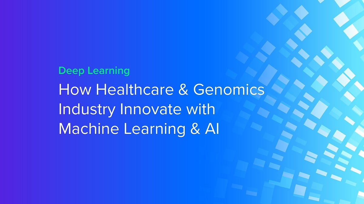 How the Healthcare and Genomics Industry Innovates with Machine ...