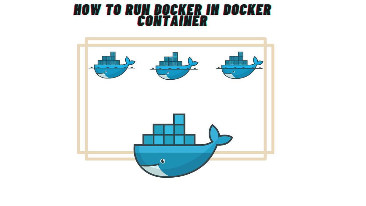 How to install docker inside docker | by Mohit vyas | Jul, 2023 | Medium