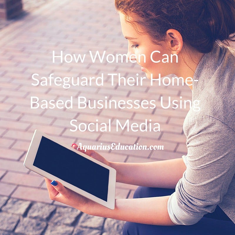 How Women Can Safeguard Their Home-Based Businesses Using Social Media ...