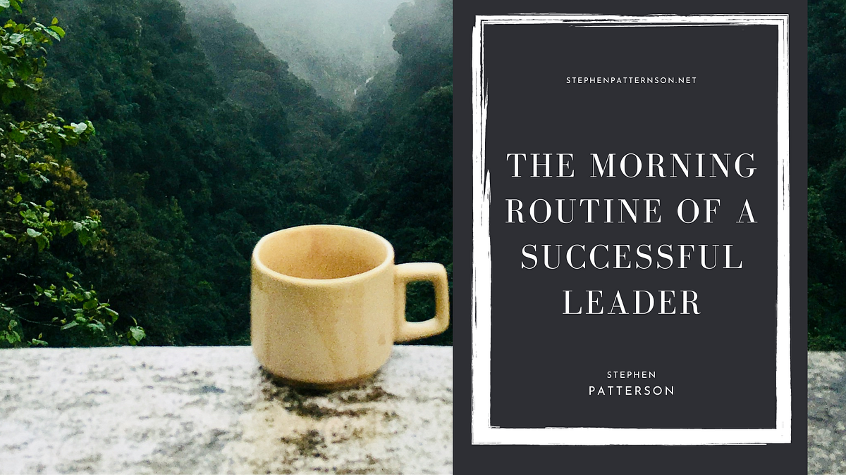 The Morning Routine of a Successful Leader | Stephen Patterson | by ...