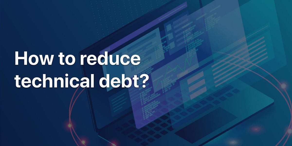 How To Reduce Technical Debt. The downside of technical debt is that ...