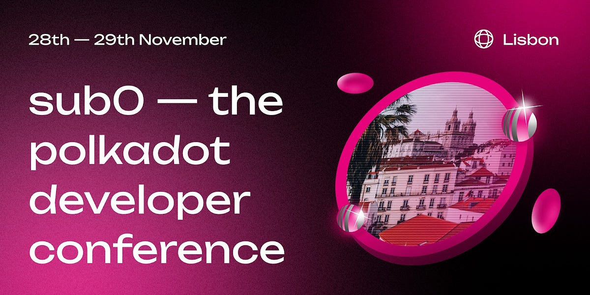 Sub0, the Polkadot Developer Conference, comes to Lisbon in November | by Polkadot | Polkadot ...