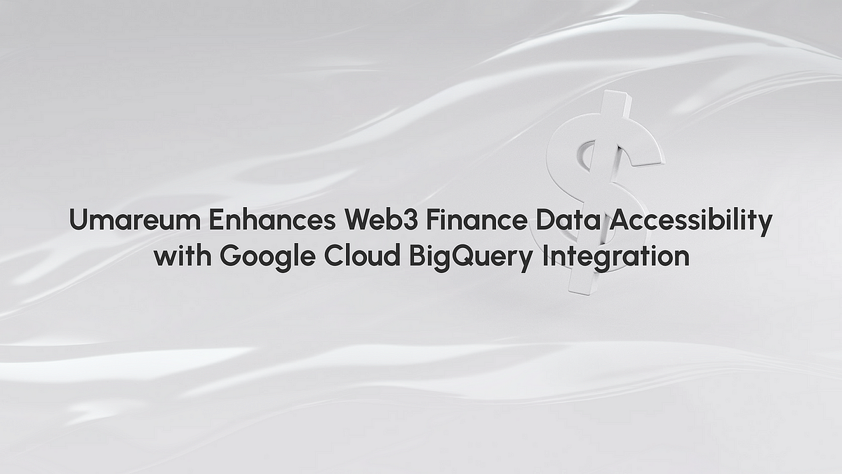 Umareum Enhances Web3 Finance Data Accessibility with Google Cloud ...