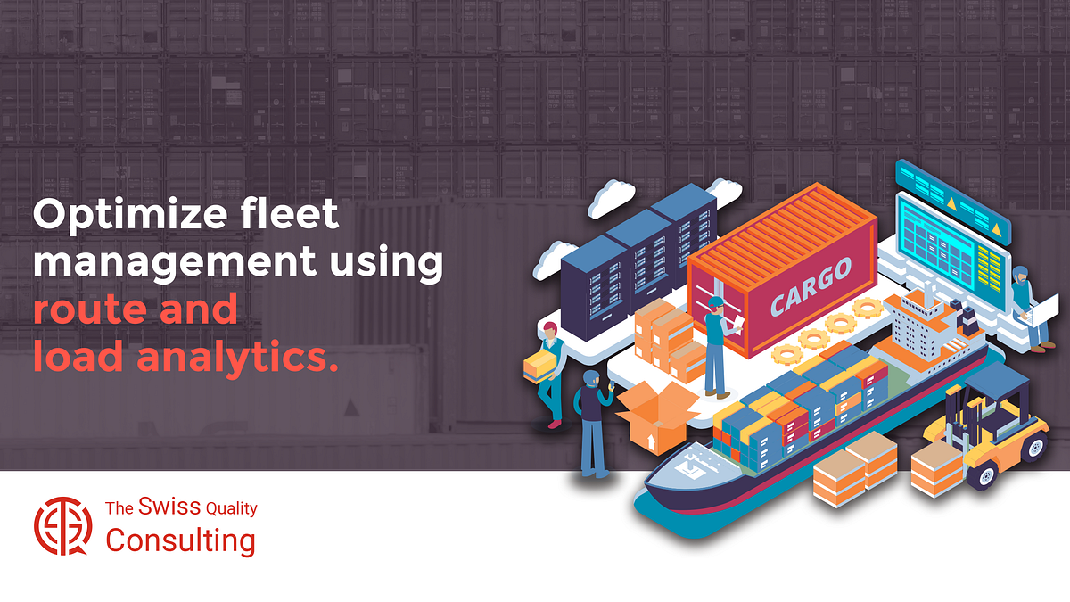 Optimize Fleet Management Using Route And Load Analytics By Theswiss Quality May 2024 Medium