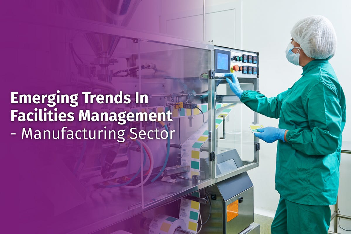 Emerging Trends In Facilities Management- Manufacturing Sector | by ...