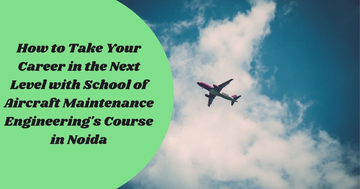 How to Take Your Career in the Next Level with School of Aircraft Maintenance Engineering’s ...