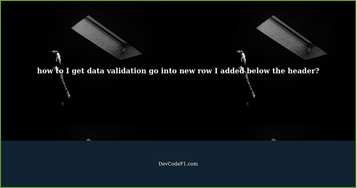 How to Get Data Validation to Go into New Row I Added Below the Header | by Devomatik ...