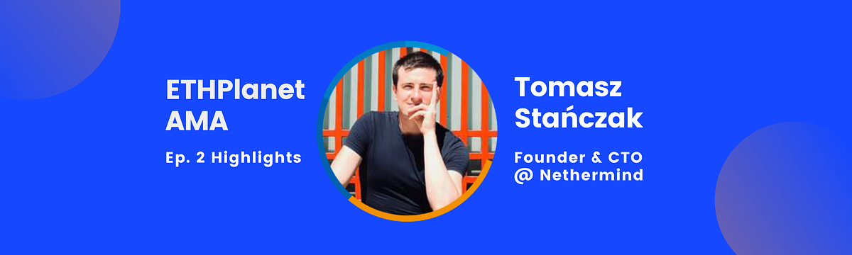 “我们要成为DeFi的支柱，让DeFi强大过整个银行业”：Nethermind CEO Tomasz Stańczak - ETHPlanet - Medium