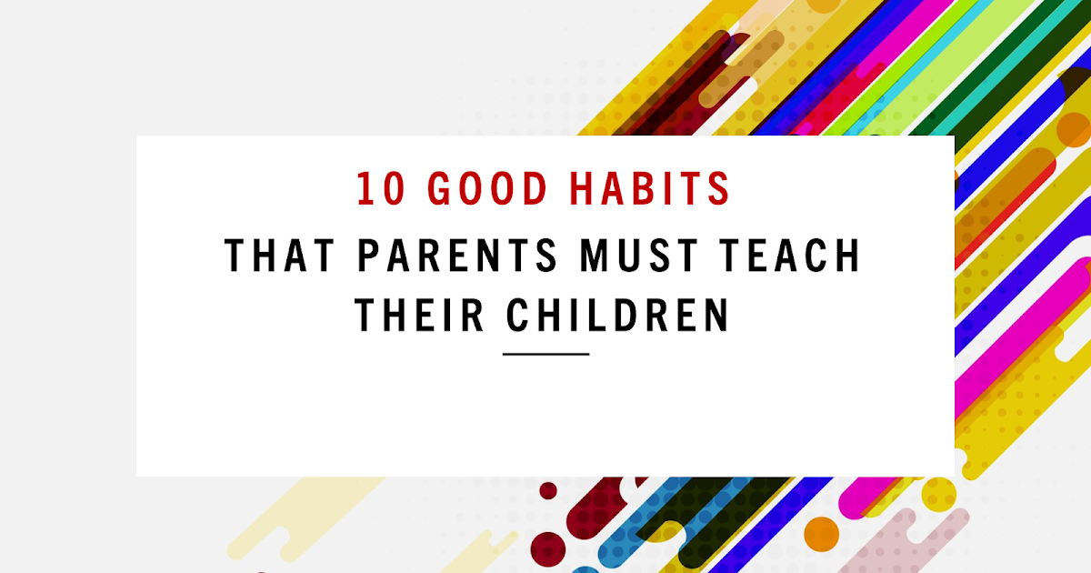 10 Essential Habits To Teach Your Kids | by Chelisha Jain | Medium