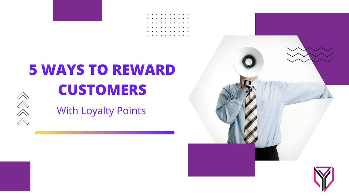 5 Ways to Reward Customers with Loyalty Points — Yegertek | by Ynicktek ...