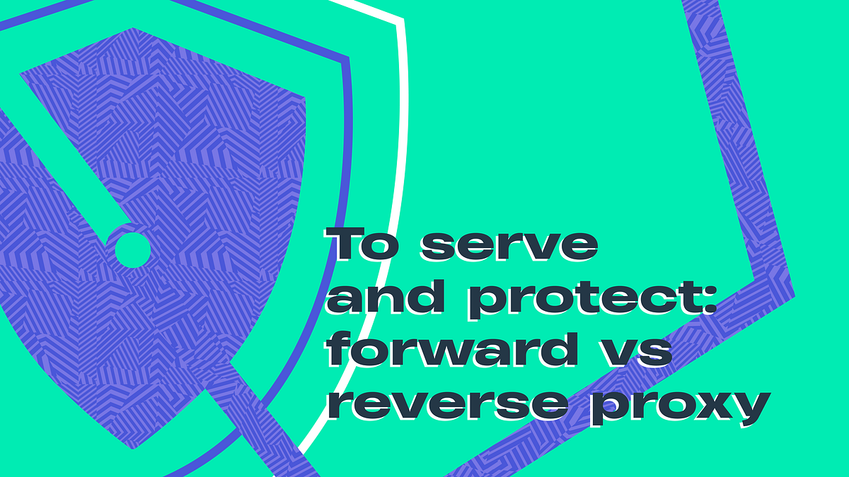 To serve and protect: forward vs reverse proxy | by SOAX | Medium