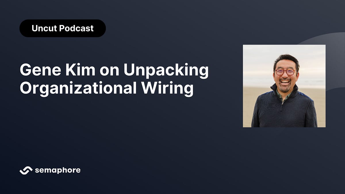 Gene Kim on Unpacking Organizational Wiring | by Semaphore | Medium