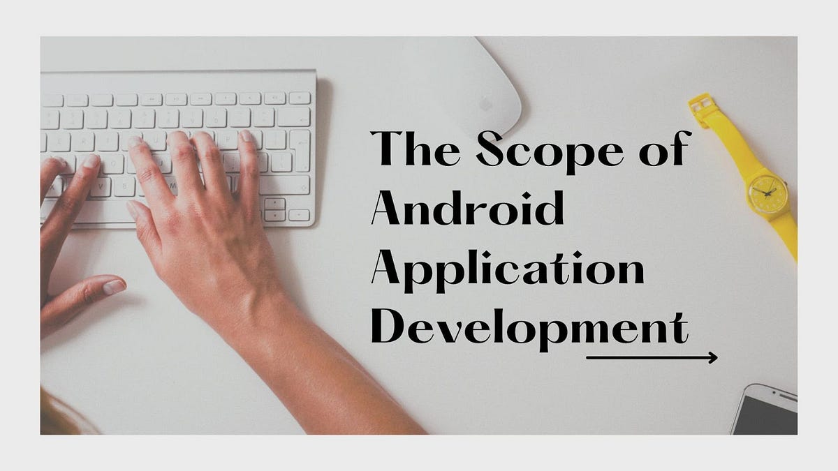 The Scope of Android Application Development | by logindharanish | Medium