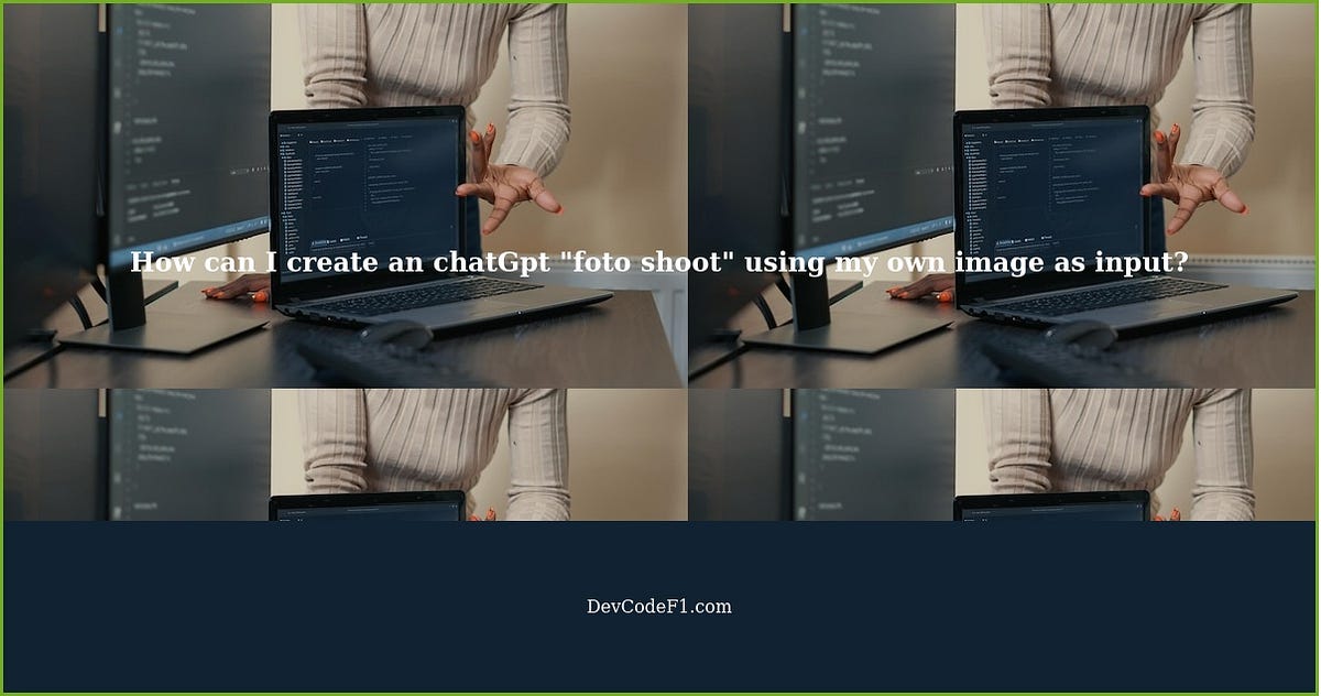 How to Create a ChatGPT ‘foto shoot’ with Your Own Image as Input | by Devomatik | DevCodeF1Com ...