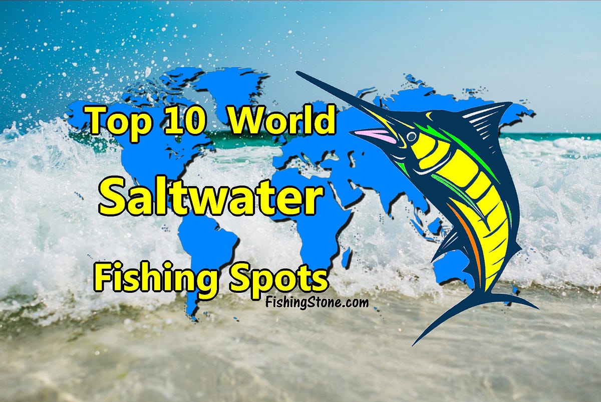 Top 10 Best Saltwater Fishing Spots in the World | by Fishing Stone ...