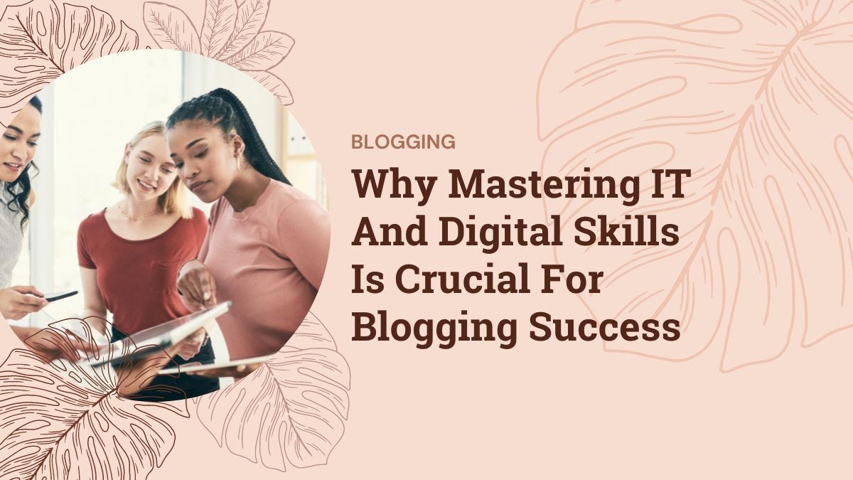 Why Mastering IT And Digital Skills Is Crucial For Blogging Success ...