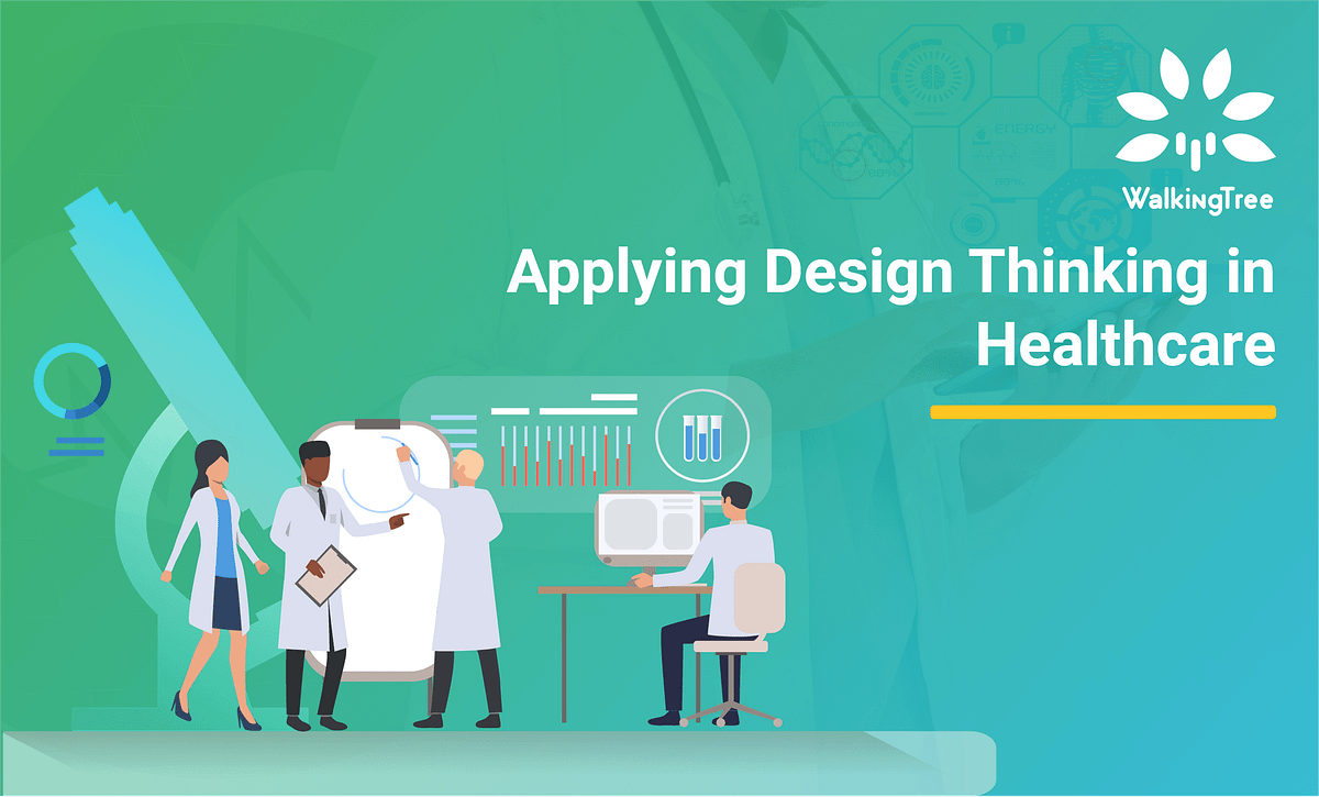 Applying Design Thinking in Healthcare | by WalkingTree Technologies ...
