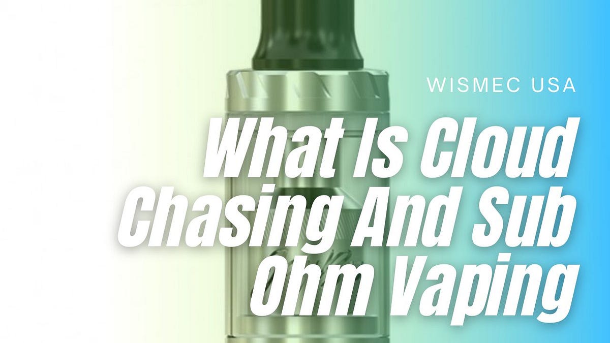 What Is Cloud Chasing And Sub Ohm Vaping | Wismec USA | by wismecus ...