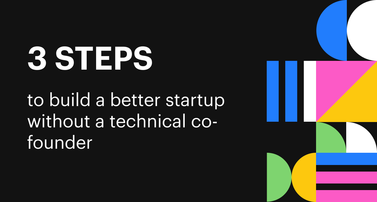 3 steps to build a better startup without a technical co-founder | by ...