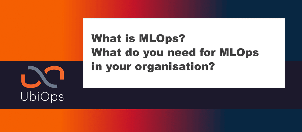 Here’s What You Need To Know About MLOps | by Alexander Neutel | UbiOps ...