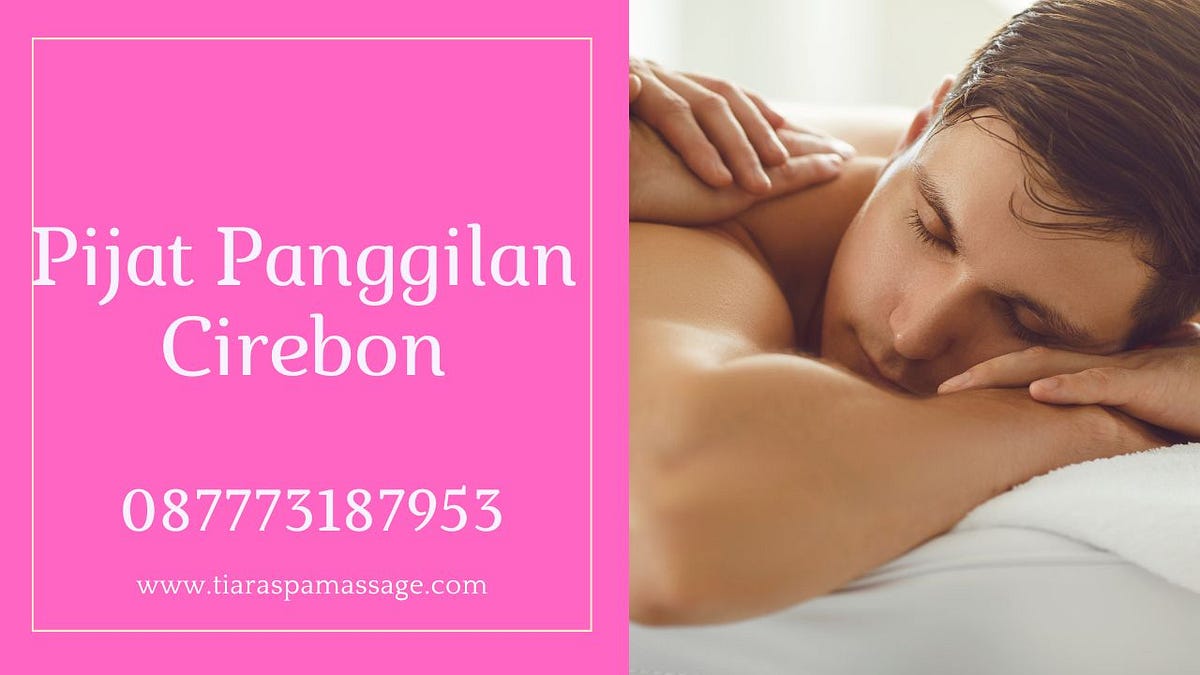Pijat Panggilan Cirebon 24 Jam Terapis Cantik dan Menarik | by Islamiadina | Medium