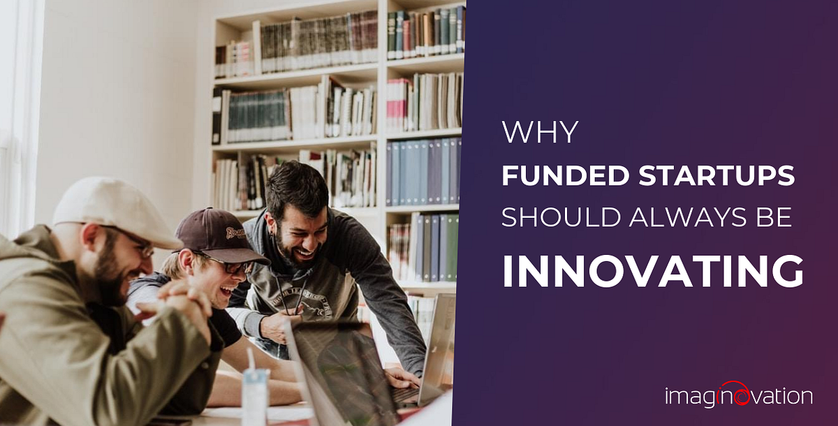 Why Funded Startups Should Always be Innovating | by Imaginovation ...