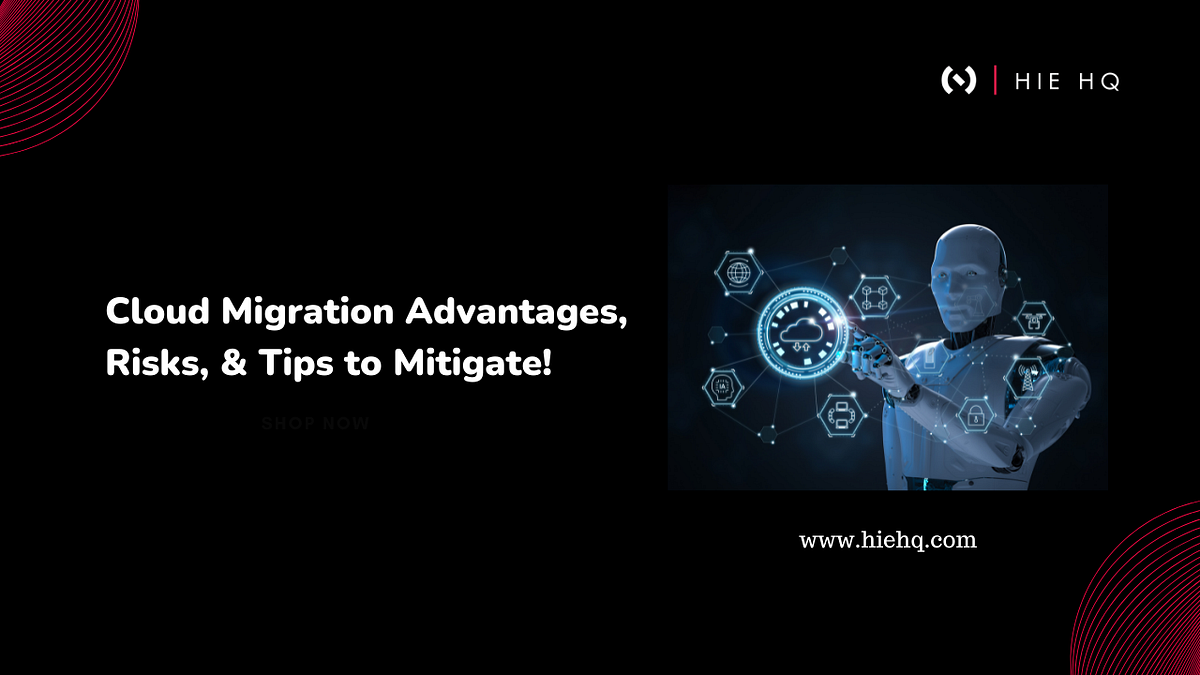 Cloud Migration Advantages, Risks, & Tips to Mitigate! | by HIE HQ | Medium