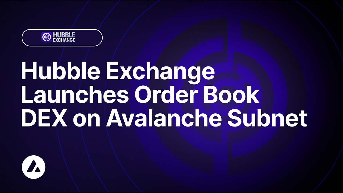 Hubble Exchange запускает книгу заказов DEX, созданную на основе специальной подсети Avalanche ...