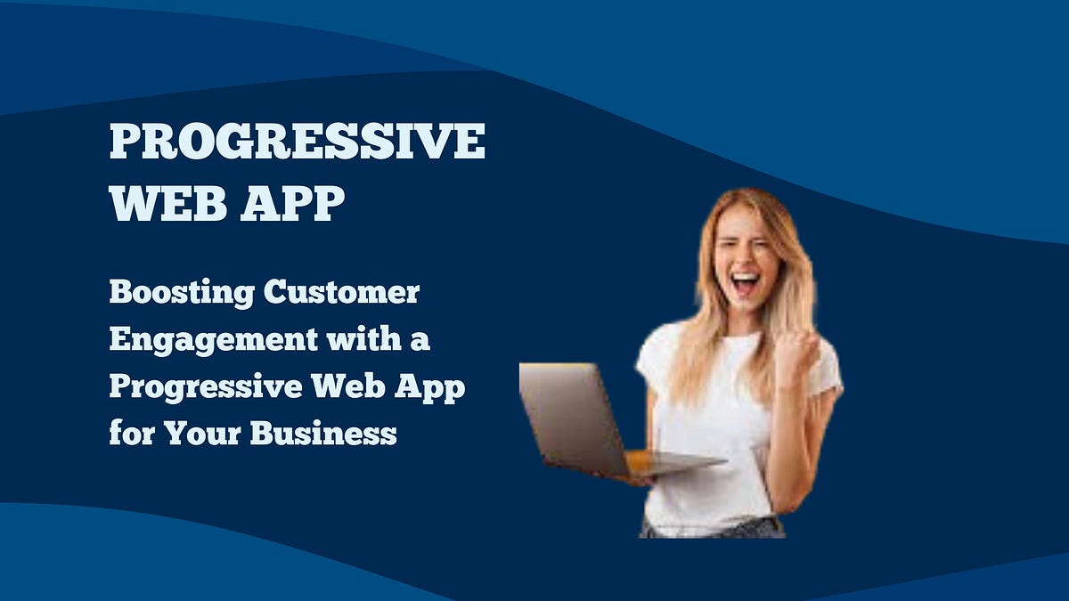Boosting Customer Engagement With A Progressive Web App For Your Business | by Aaks Consulting ...