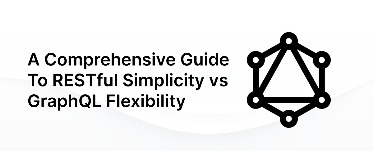 A Comprehensive Guide To RESTful Simplicity vs GraphQL Flexibility | by ...