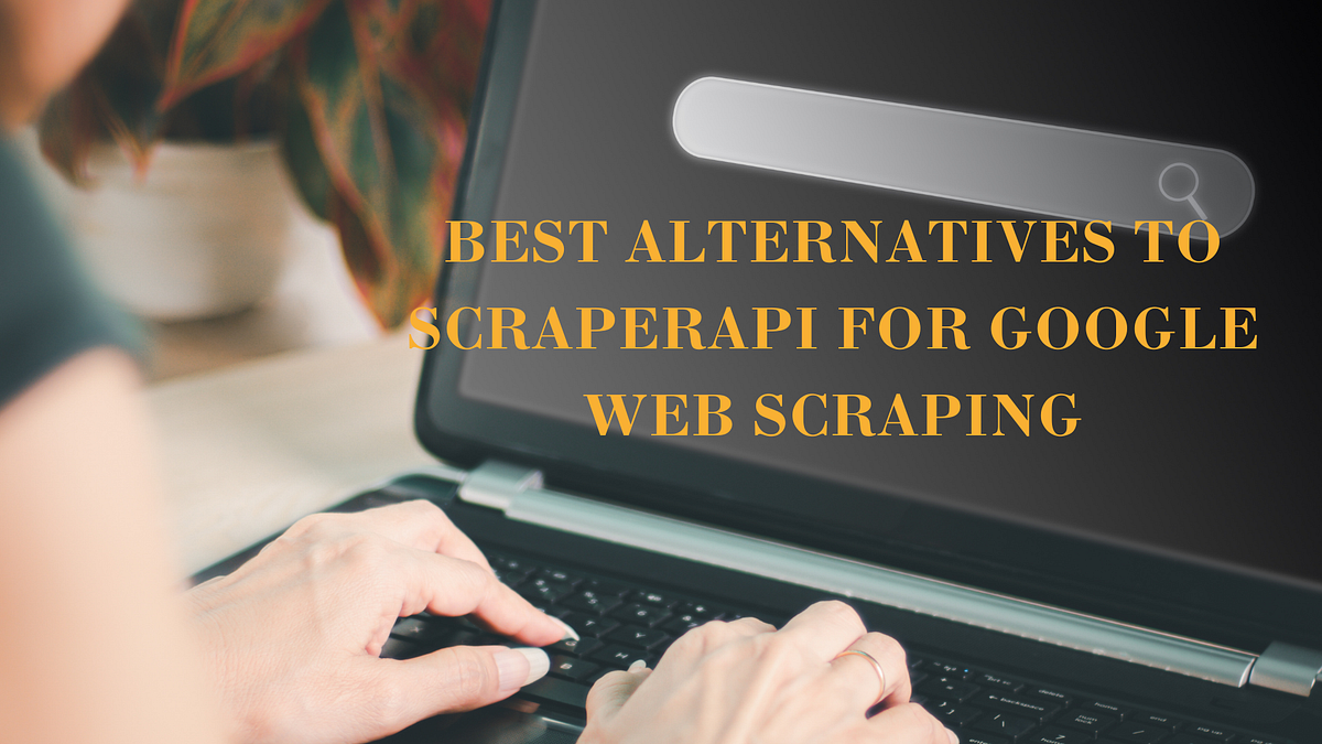 Best Alternatives To ScraperAPI For Google Web Scraping | by TheStartupFounder.com | Medium