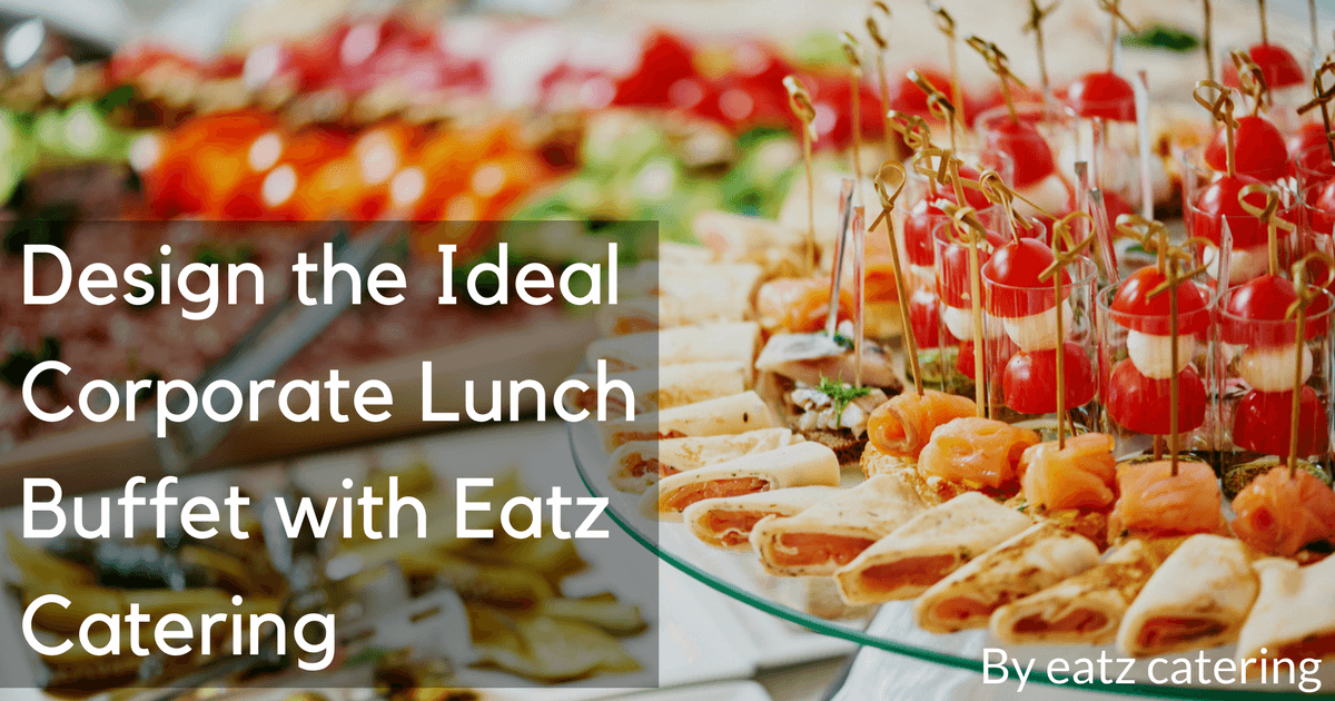 Design the Ideal Corporate Lunch Buffet with Eatz Catering | by Eatz ...