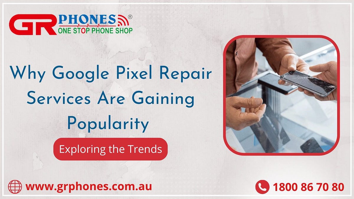Why Google Pixel Repair Services Are Gaining Popularity: Exploring the ...