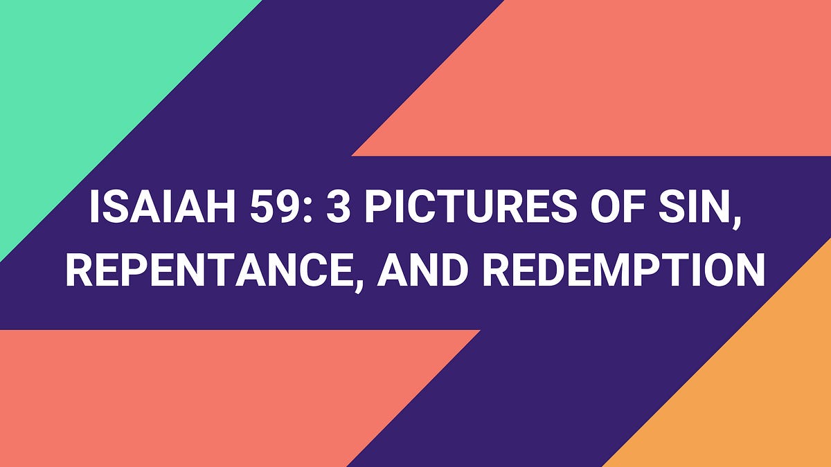 Isaiah 59: 3 Pictures of Sin, Repentance, and Redemption | by Andrew ...