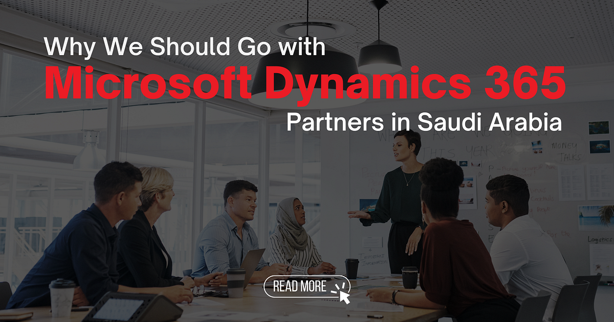 Why We Should Go with Microsoft Dynamics 365 Partners in Saudi Arabia ...