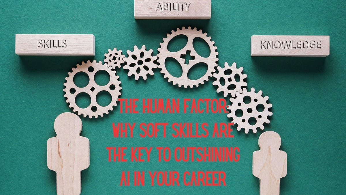 The Human Factor: Why Soft Skills Are the Key to Outshining AI in Your Career | by Khush ...