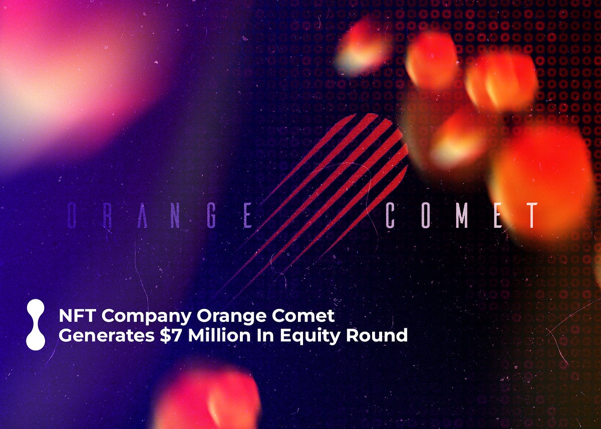 NFT Company Orange Comet Generates $7 Million In Equity Round | by ...