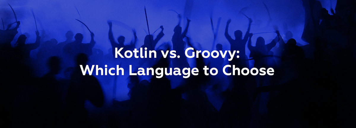Kotlin vs. Groovy: Which Language to Choose | by Sciforce | Sciforce | Medium
