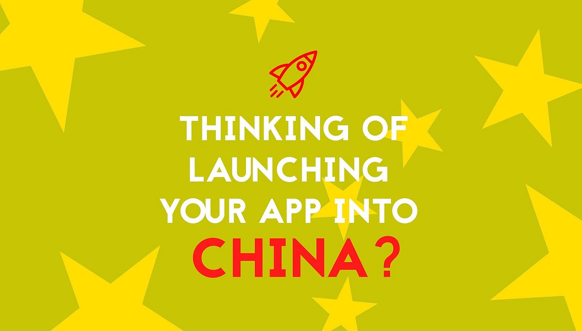 6 Things You Need To Know About Launching Your App Into China | by ...