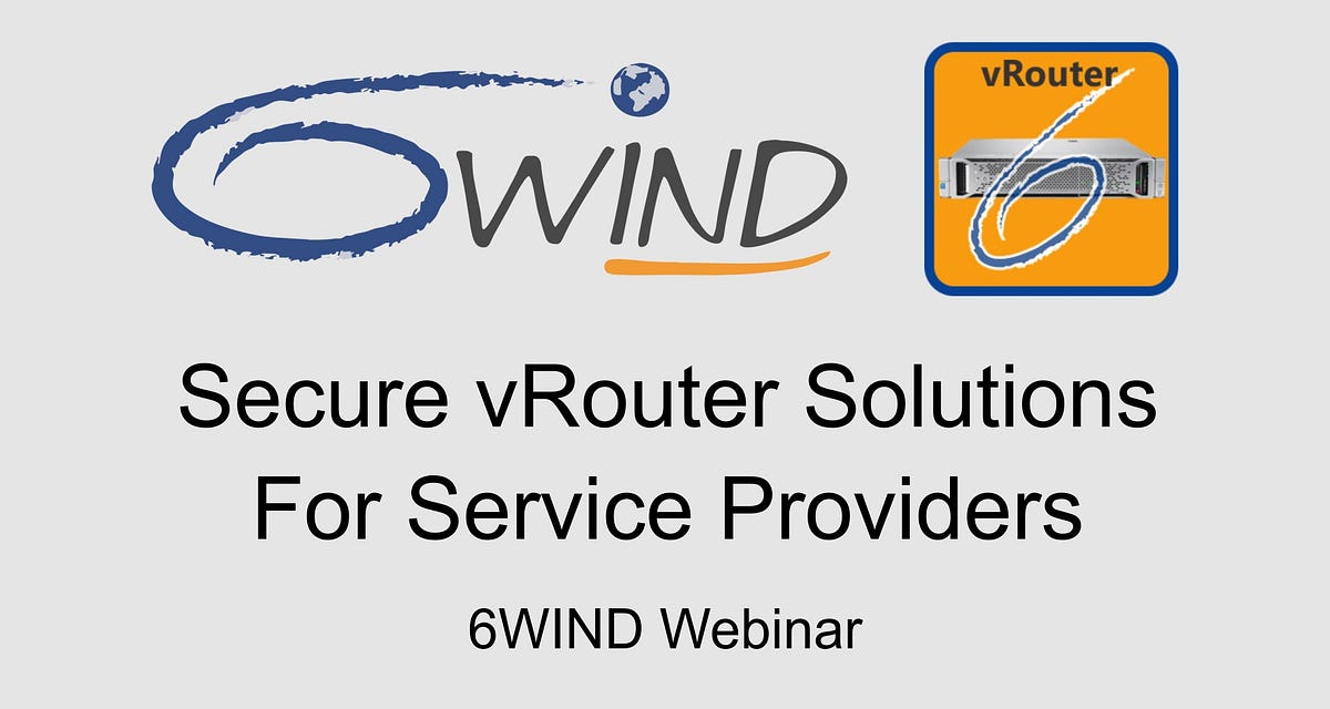 6WIND Webinar: Secure vRouter Solutions for Service Providers | by 6Wind | Medium