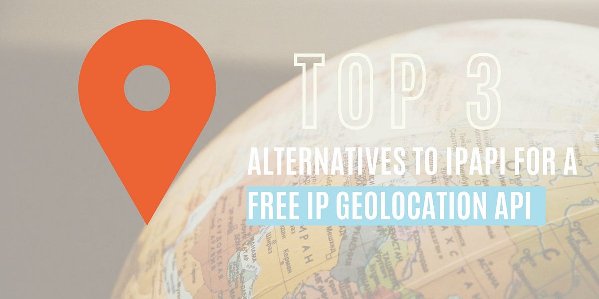 Top 3 Alternatives To Ipapi For A Free IP Geolocation API | by ...