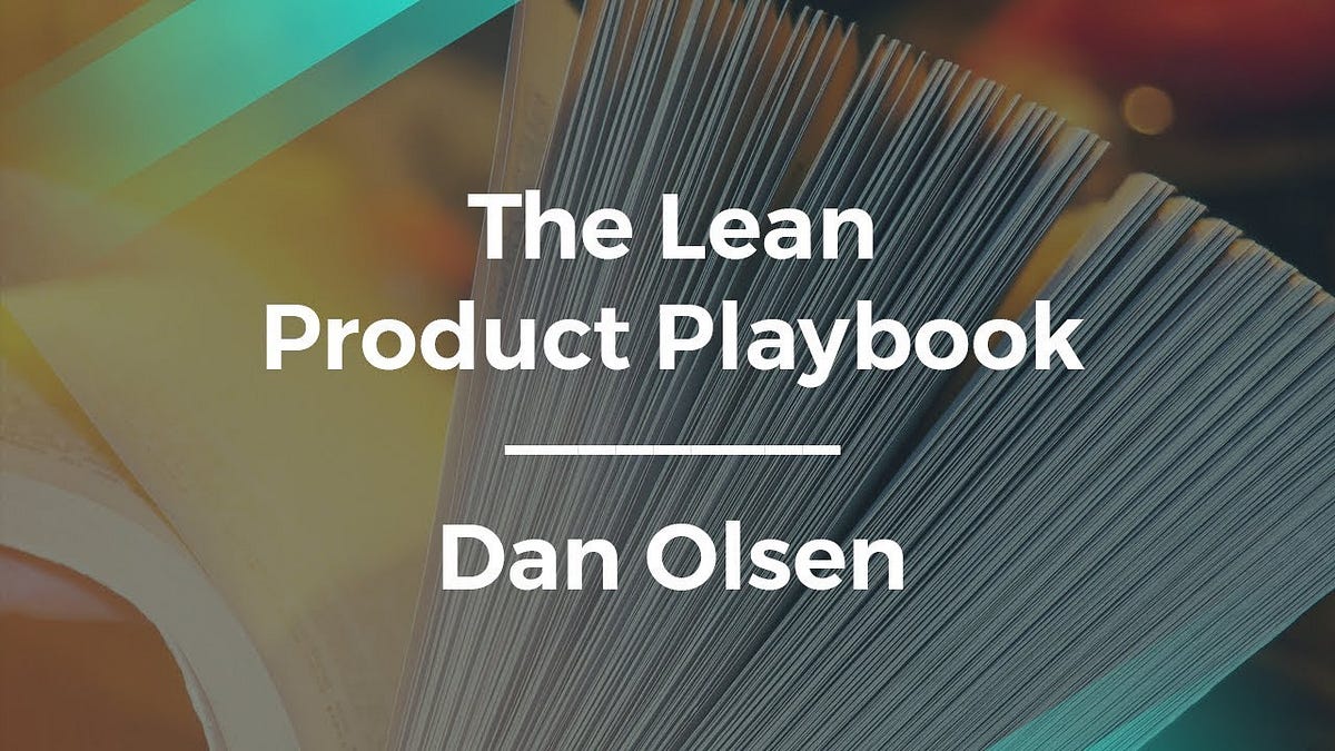 Video Summary — The Lean Product Playbook with Author Dan Olsen | by ...